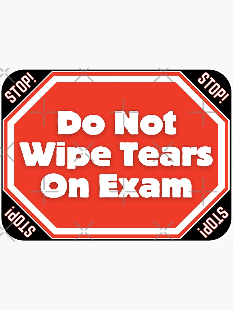 "STOP: Do Not Wipe Tears On Exam - funny warning school signs" Sticker ...