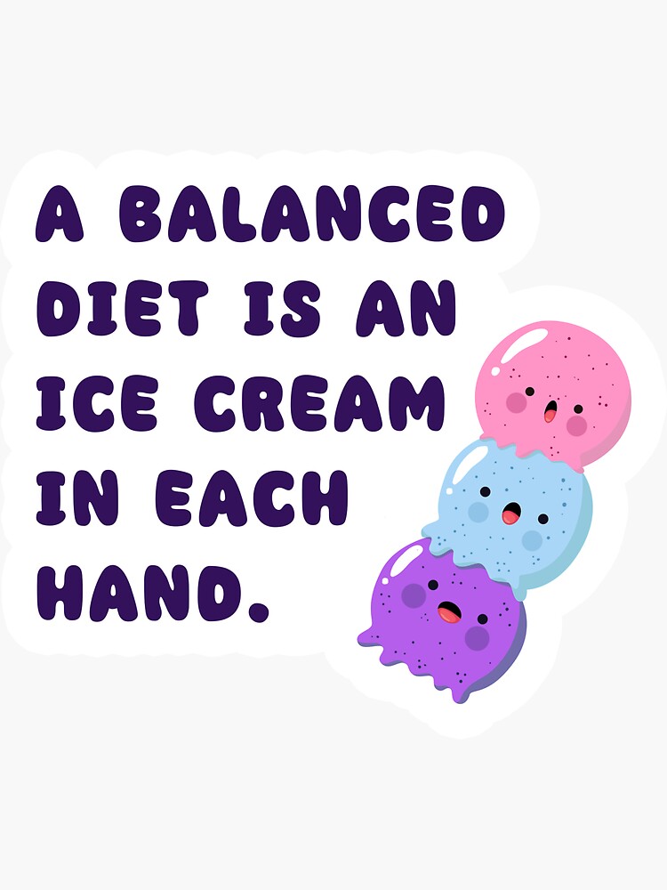 "A Balanced Diet Is An Ice Cream In Each Hand" Sticker for Sale by ...