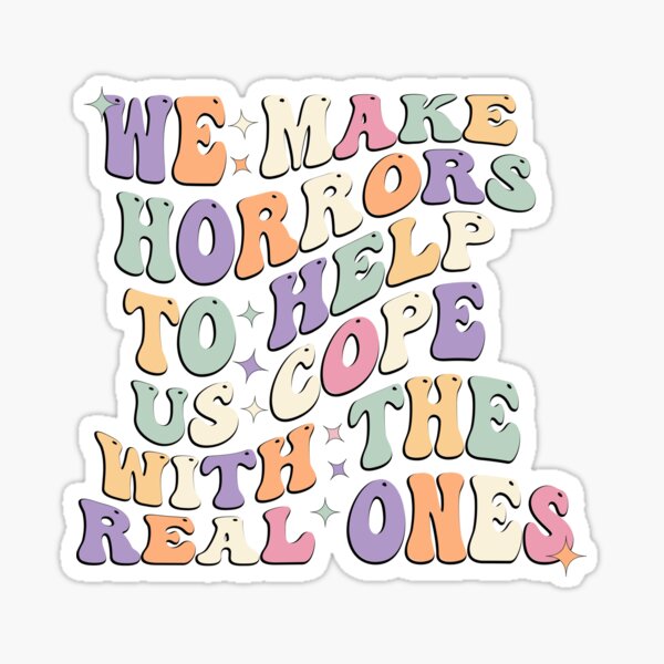 "We Make Up Horrors To Help Us Cope With The Real Ones" Sticker for ...