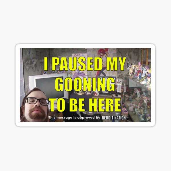 "I paused my gooning to be here" Sticker for Sale by LilWeedboi | Redbubble