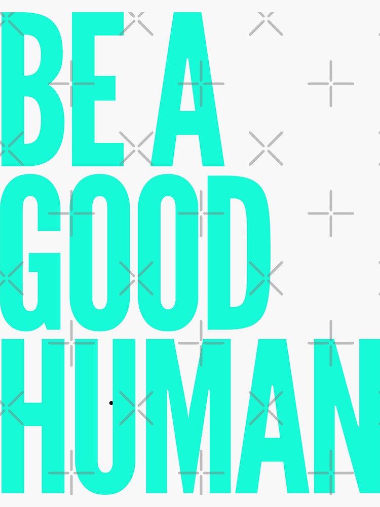 "Be a good human" Sticker for Sale by TinkaTailor | Redbubble