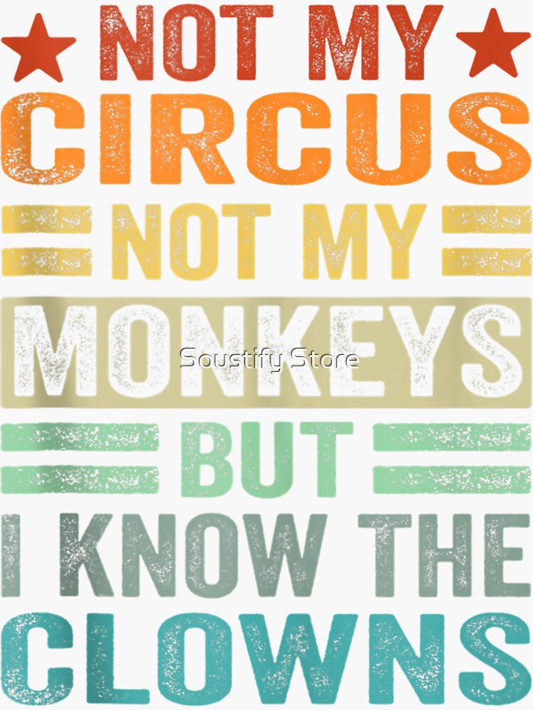"Not my Circus not my Monkeys But I Definitely know the Clowns" Sticker ...