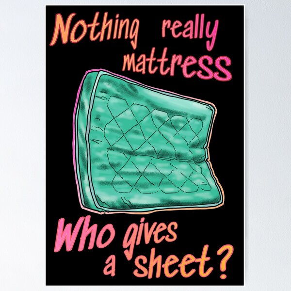 "Nothing really mattress, who gives a sheet, depressed furniture ...