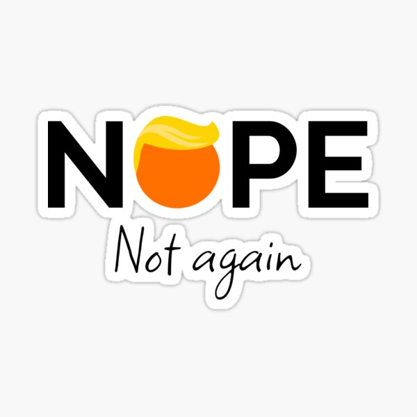 "Anti-Trump - Nope, Not Again I" Sticker for Sale by lemon-pepper ...