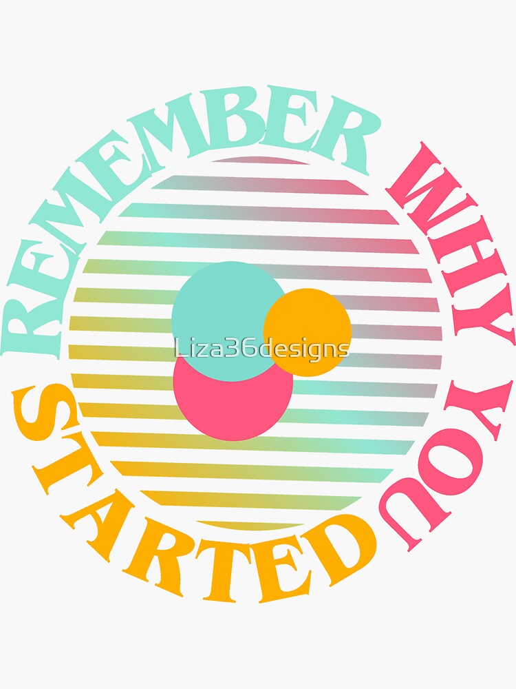 "REMEMBER WHY YOU STARTED" Sticker for Sale by Liza36designs | Redbubble