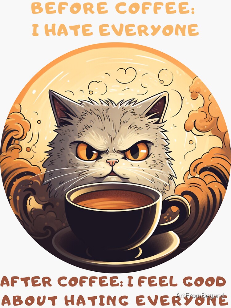 "Before Coffee I Hate Everyone After Coffee: I Feel Good About Hating ...