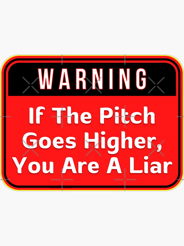 "WARNING: If The Pitch Goes Higher, You Are A Liar - funny warning ...