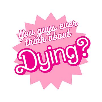 "Do you guys ever think about Dying?, Barbie Movie" Sticker for Sale by ...