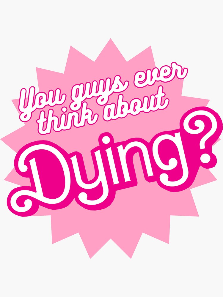 "Do you guys ever think about Dying?, Barbie 2023" Sticker for Sale by EmberStudios | Redbubble