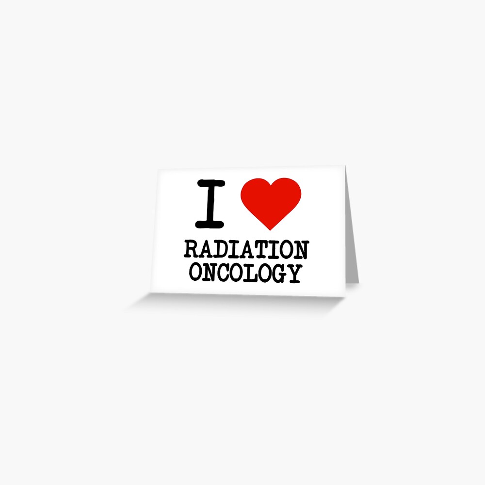 "I Love Radiation Oncology" Greeting Card by staker | Redbubble