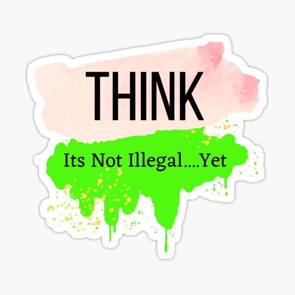 "Think It's Not Illegal Yet sticker" Sticker for Sale by STICKERDESIGNR ...