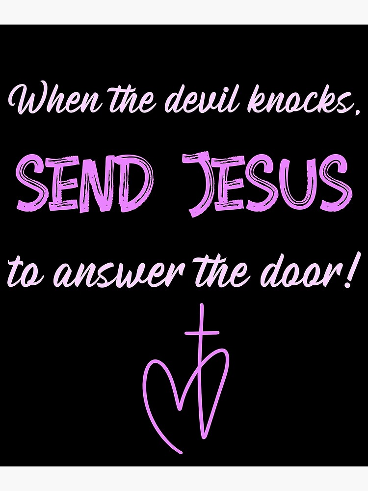 "When the devil knocks, send Jesus to answer the door!" Poster for Sale ...