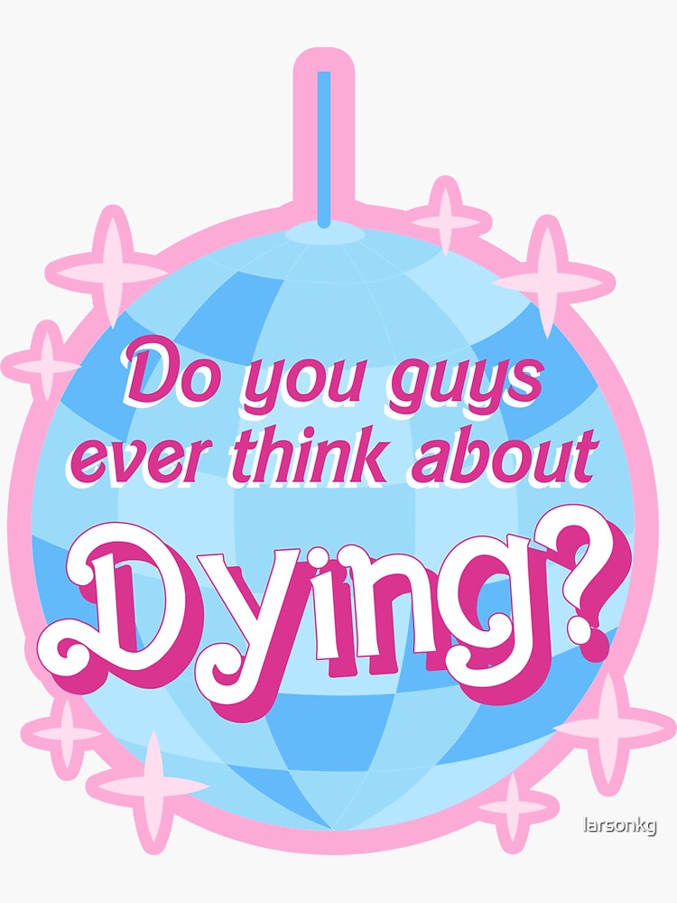 "Barbie Movie: Do you guys ever think about dying?" Sticker for Sale by larsonkg | Redbubble