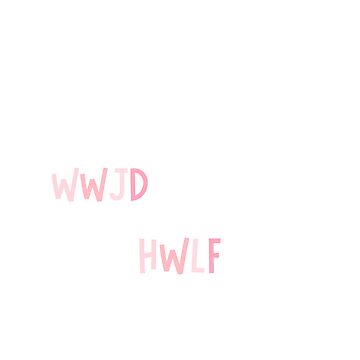"WWJD HWLF What Would Jesus Do He Would Love First Pink Christian ...