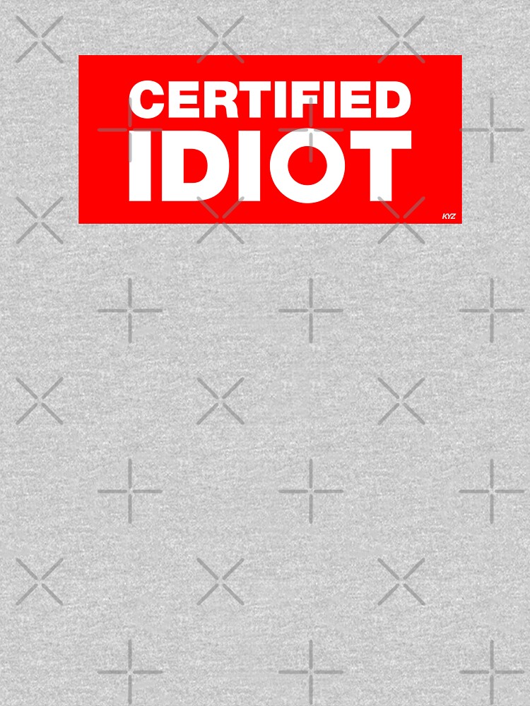 "Certified Idiot - KYZ" T-shirt for Sale by gtsbubble | Redbubble ...