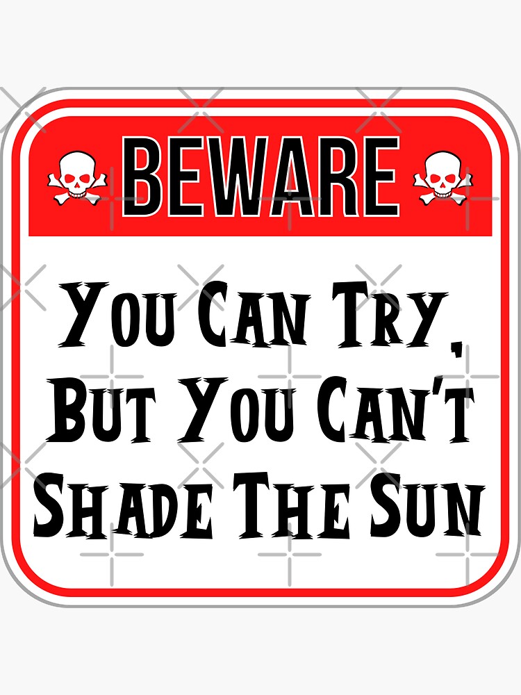 "BEWARE: You Can Try, But You Can't Shade The Sun - funny warning signs ...