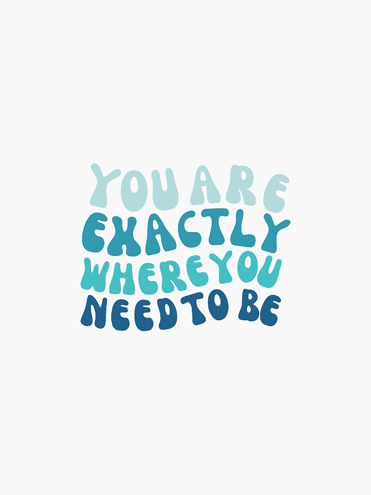 "You are exactly where you need to be" Sticker for Sale by karayoung ...