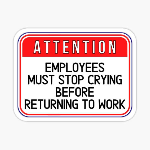 "ATTENTION: Employees Must Stop Crying Before Returning To Work - funny ...