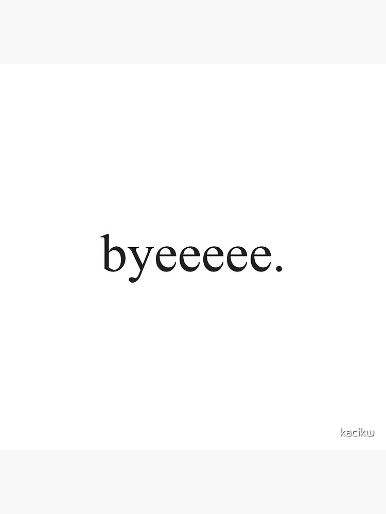 "Byeeee" Poster by kacikw | Redbubble