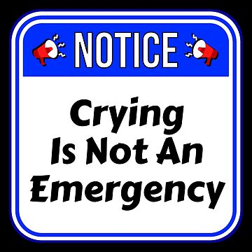 "NOTICE: Crying Is Not An Emergency - funny warning signs" Sticker for ...