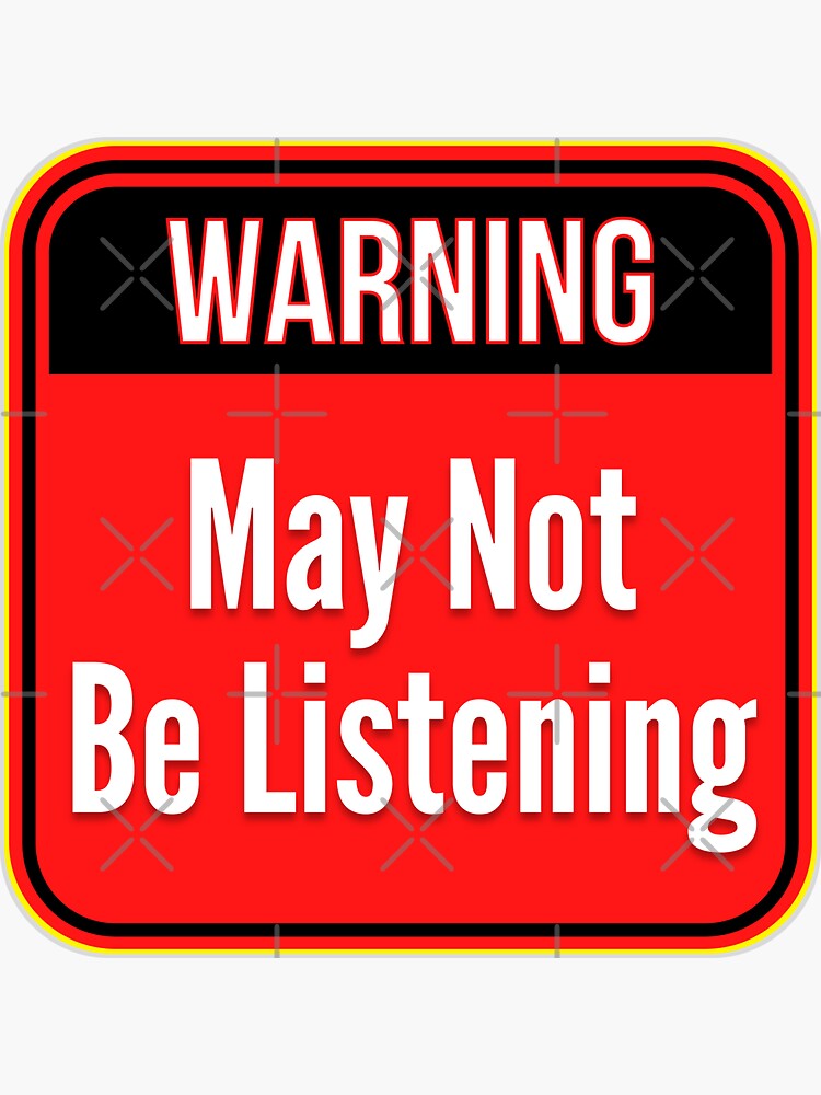 "WARNING: May Not Be Listening - funny warning signs" Sticker for Sale ...