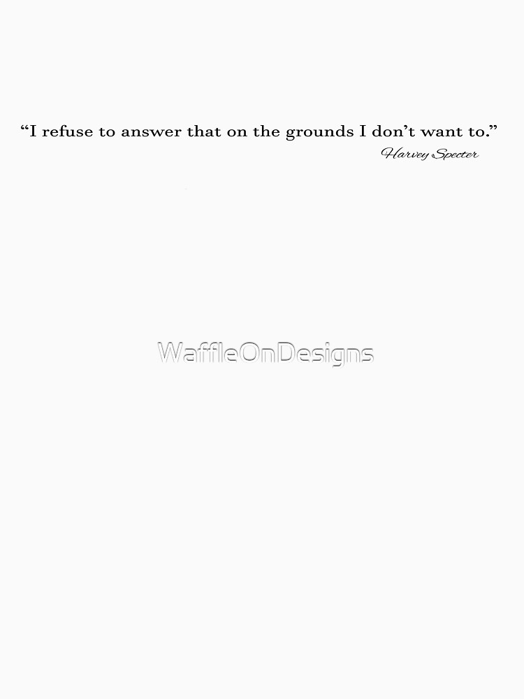 ""I refuse to answer that on the grounds I don't want to." Classic ...