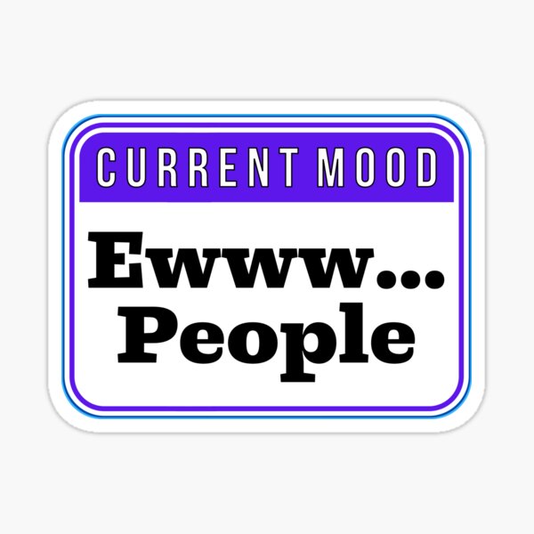 "CURRENT MOOD: Ewww... People - funny warning signs" Sticker for Sale ...