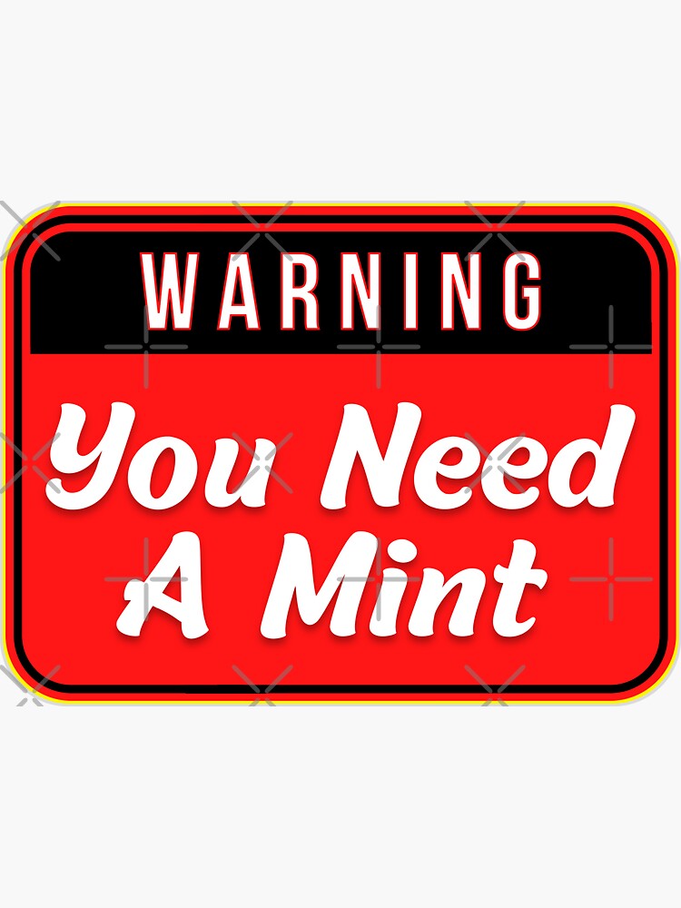 "WARNING: You Need A Mint - funny warning signs" Sticker for Sale by ...