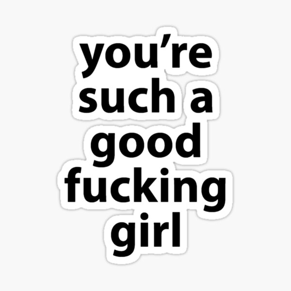 "You're Such A Good Fucking Girl" Sticker for Sale by Dee Designs ...