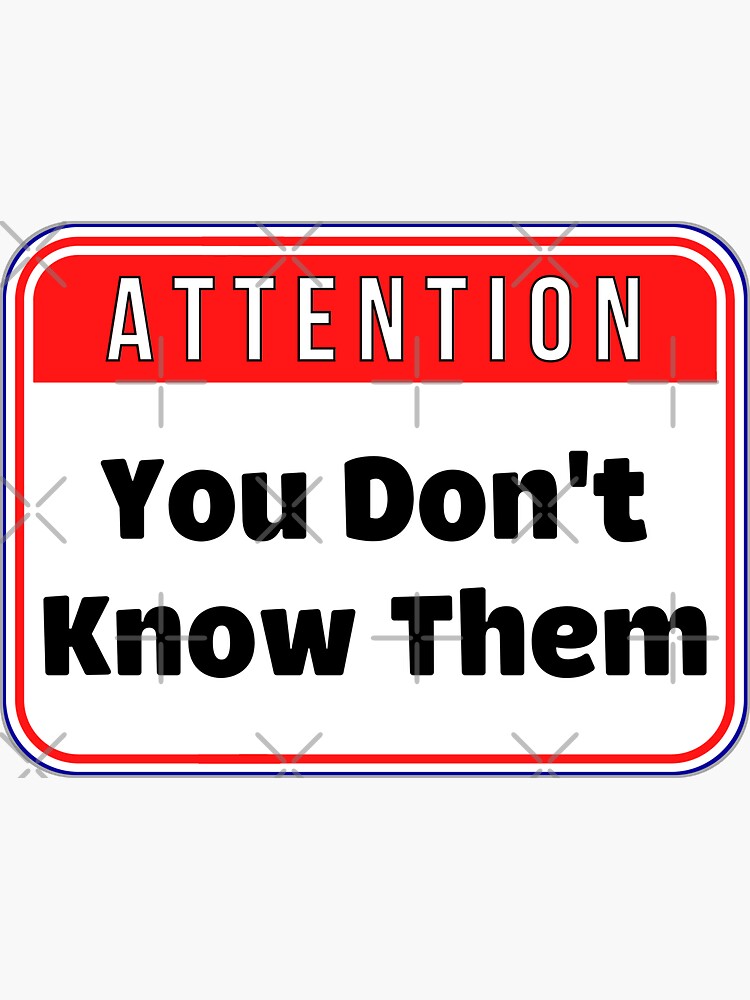 "ATTENTION: You Don't Know Them - funny warning signs" Sticker for Sale ...