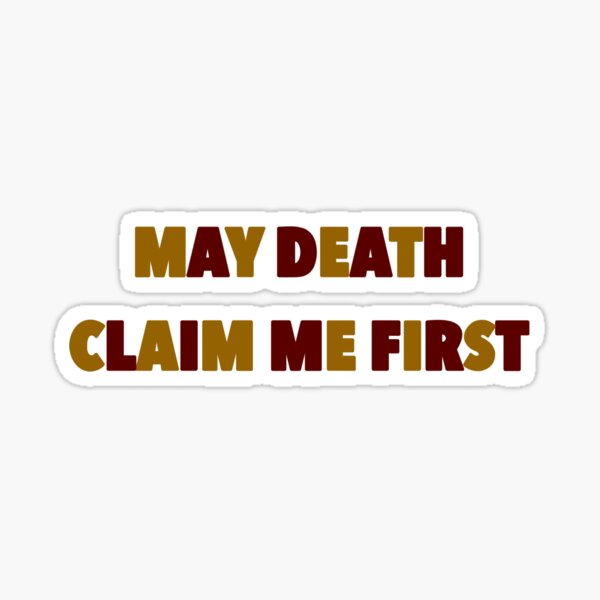 "May Death Claim Me First " Sticker for Sale by Avarie | Redbubble