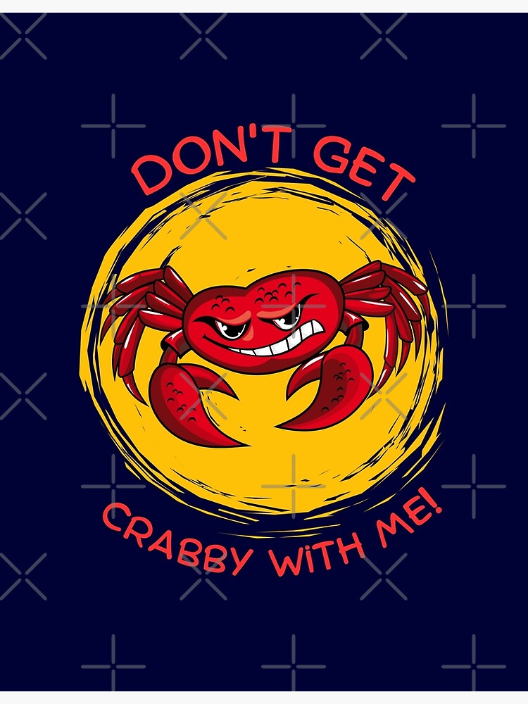 "Don't get Crabby with Me! Poster" Poster for Sale by MyriadLifePhoto ...