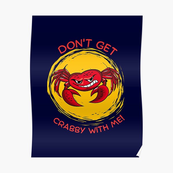 "Don't get Crabby with Me! Poster" Poster for Sale by MyriadLifePhoto ...