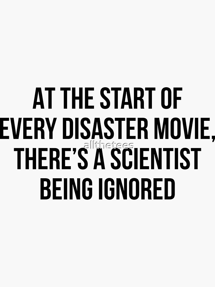 "At the start of every disaster movie, there's a scientist being ...