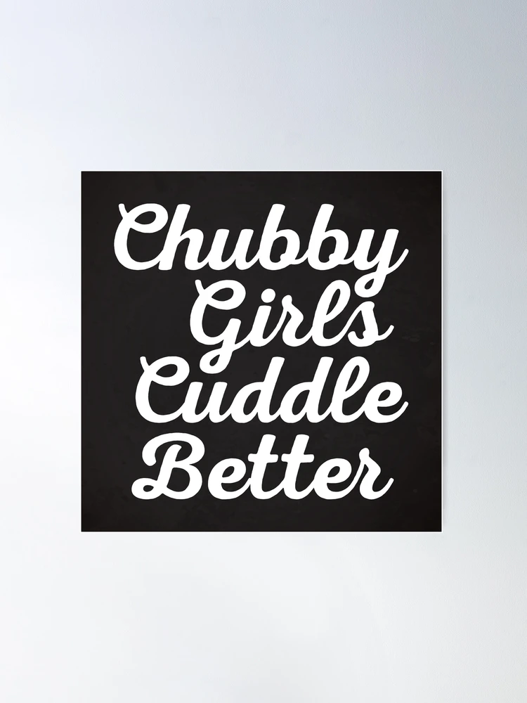 Funny Chubby Girl Quotes Chubby Girls Cuddle Better Funny Humor Fat