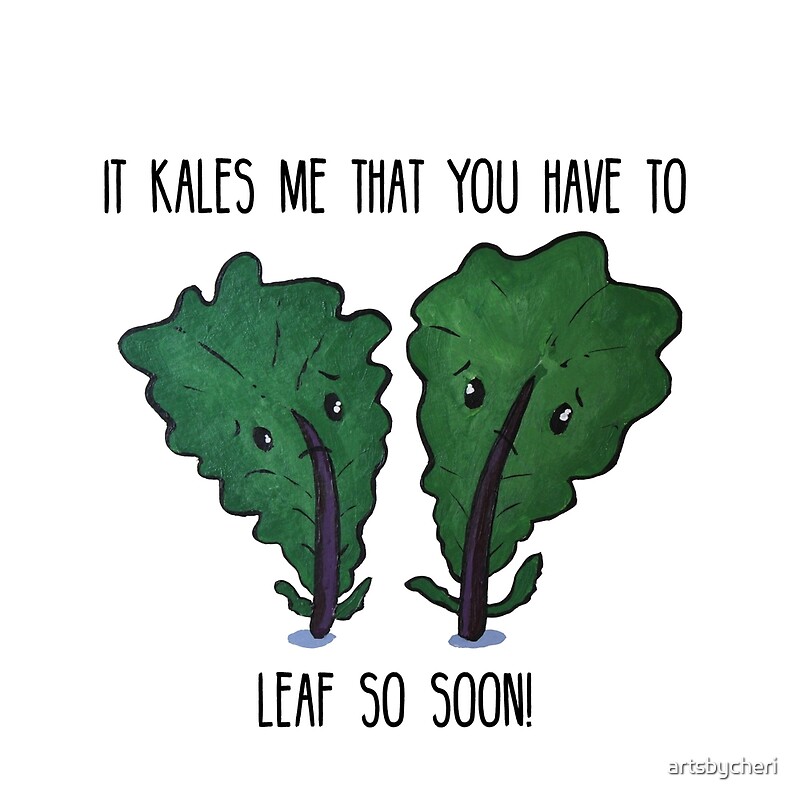 "Kale Pun - It Kales Me that you Have to Leaf so Soon" by artsbycheri ...