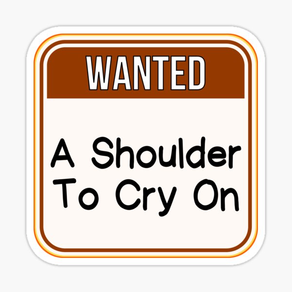 "WANTED: A Shoulder To Cry On - funny warning signs" Sticker for Sale ...