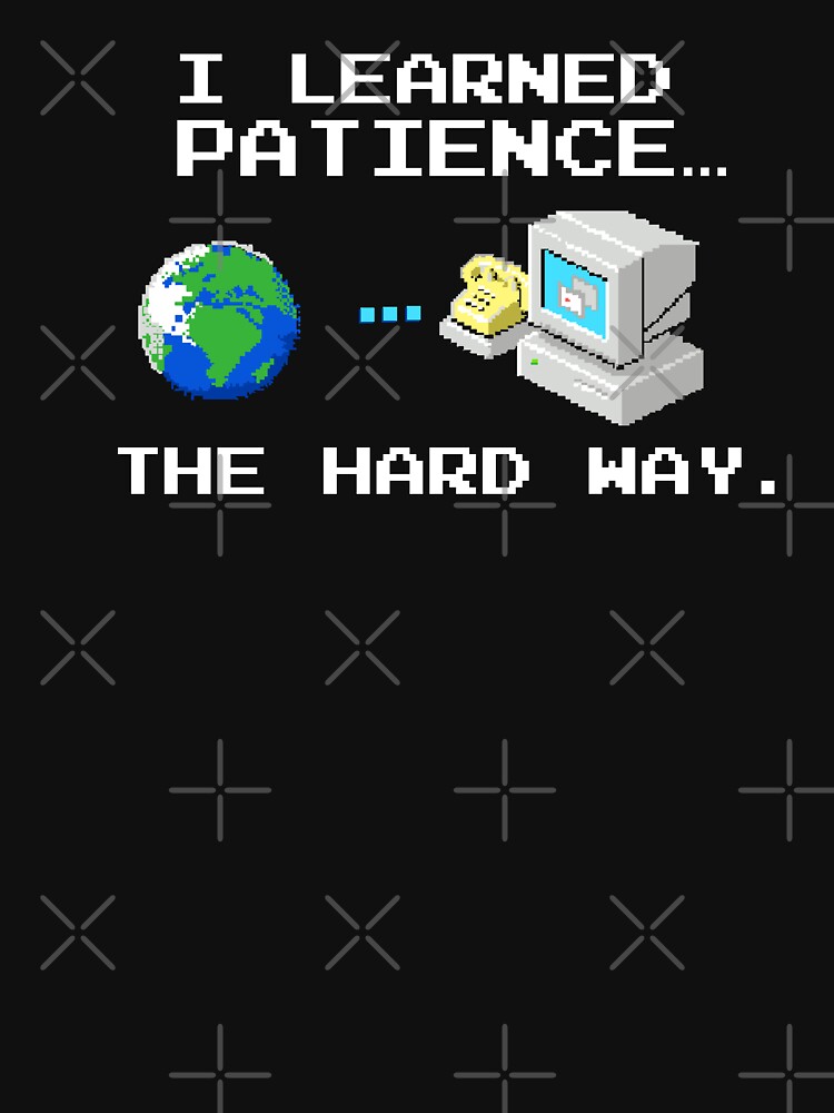 "Dial-Up Internet I Learned Patience The Hard Way" Essential T-Shirt ...