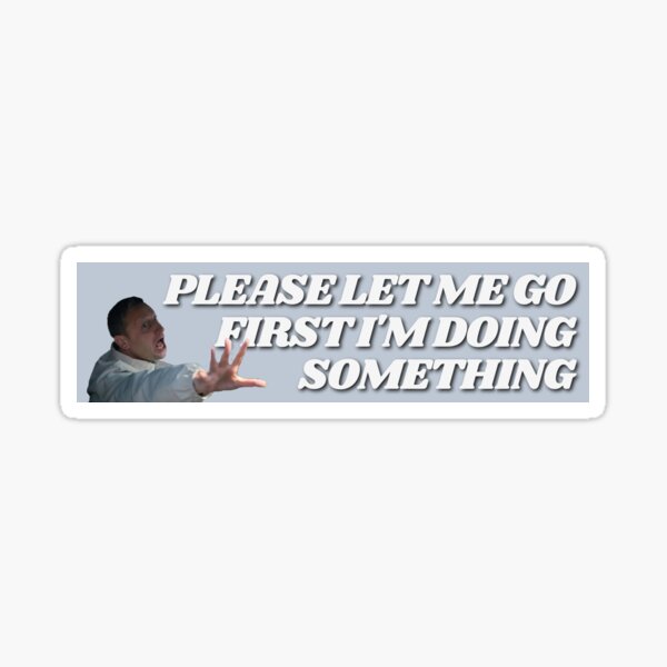"Please Let Me Go First I'm Doing Something" Sticker for Sale by jsmnp ...