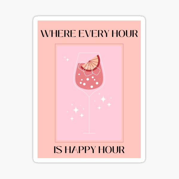"Where every hour is happy hour" Sticker for Sale by bellascar5 | Redbubble