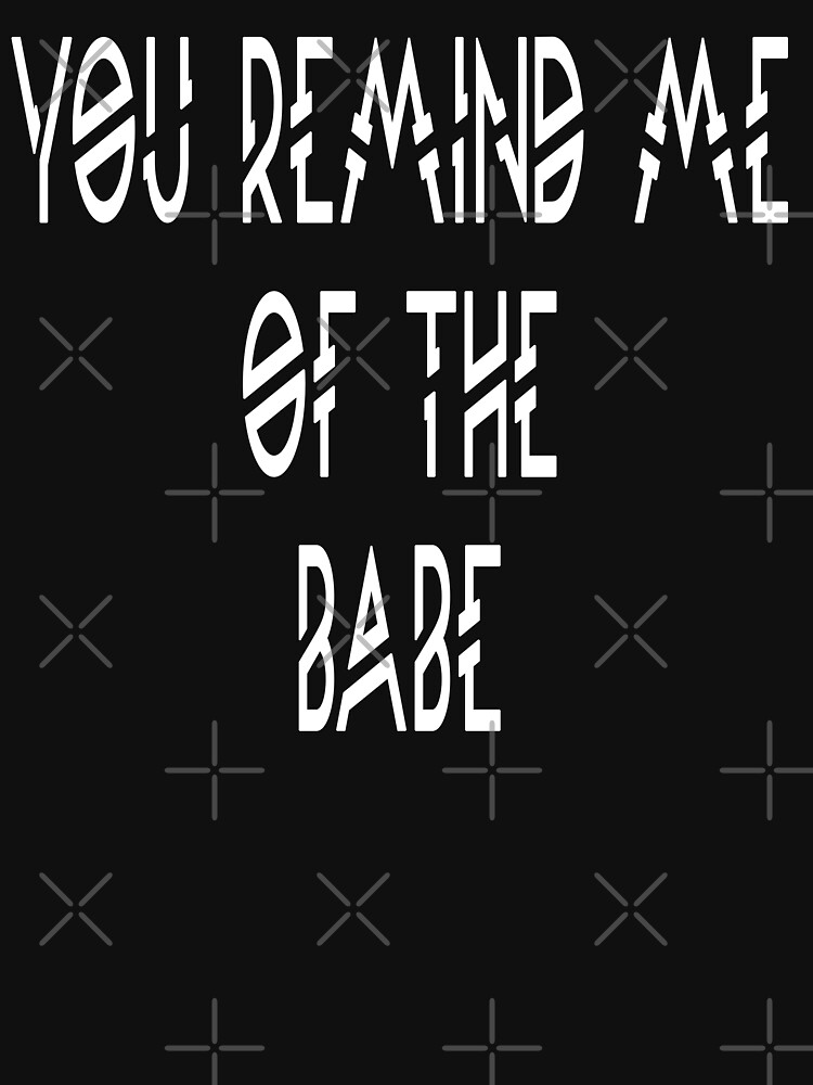 "You Remind Me Of The Babe - Labyrinth Quote" T-shirt by everything ...