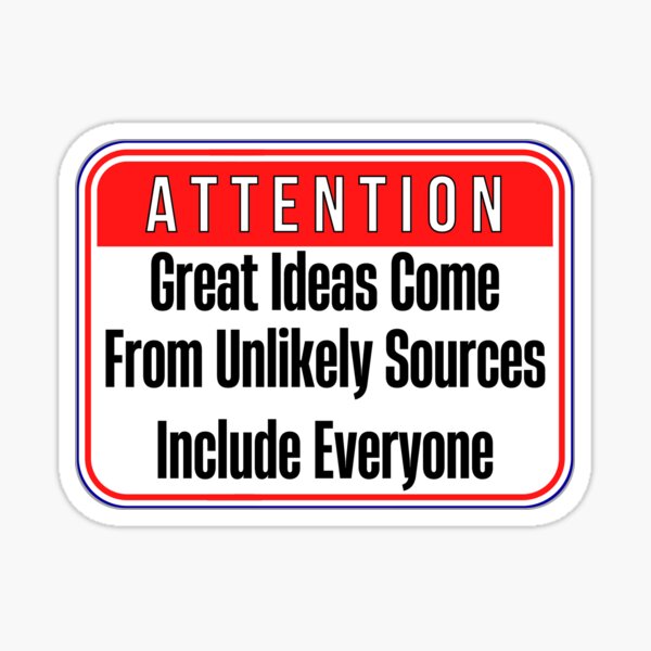 "ATTENTION: Great Ideas Come From Unlikely Sources - Include Everyone ...