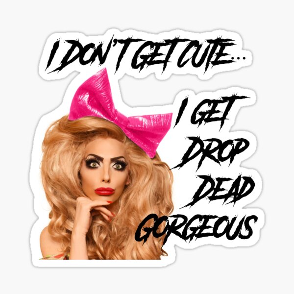 "I Don't Get Cute... I get Drop Dead Gorgeous" Sticker for Sale by ...