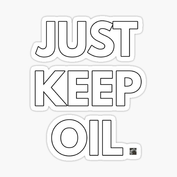 "JUST KEEP OIL" Sticker for Sale by Geo3doodles | Redbubble