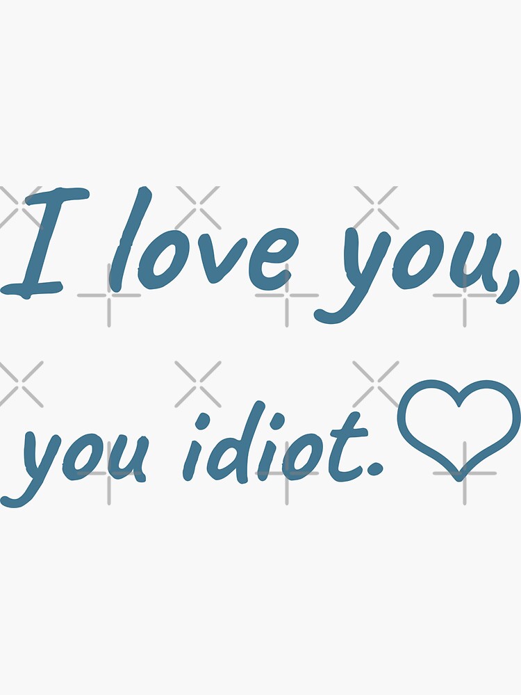 "I Love You, You Idiot" Sticker by lemon-pepper | Redbubble