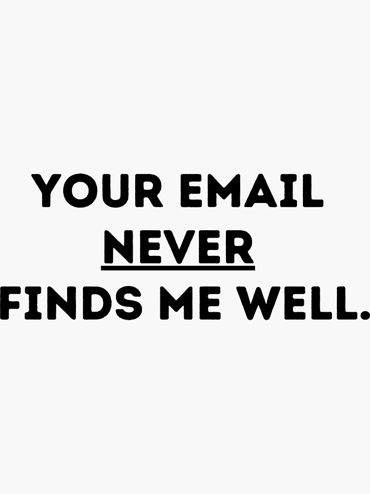 "Your Email Never Finds Me Well" Sticker for Sale by CorpJungleGym ...