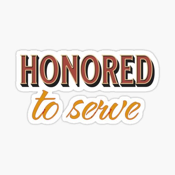 "Honored to serve, I'm honoured to serve, useful people, heroes, police, military, medical ...