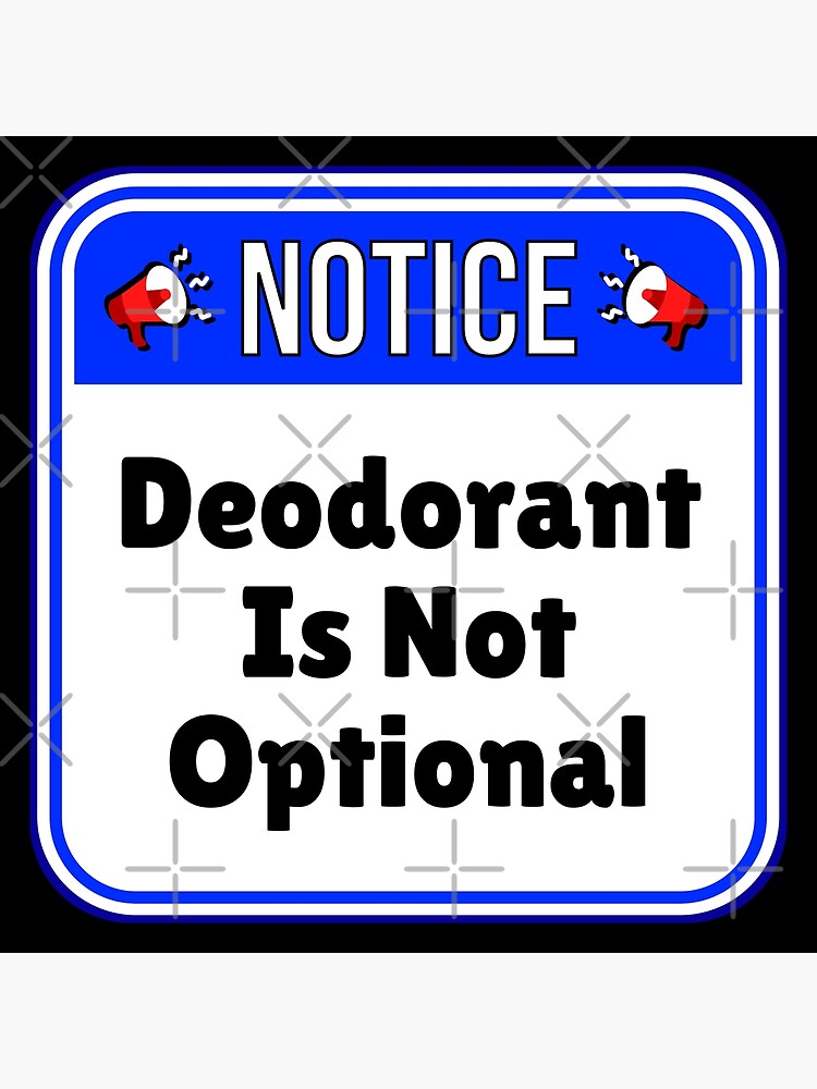 "NOTICE: Deodorant Is Not Optional - funny warning signs" Poster for ...