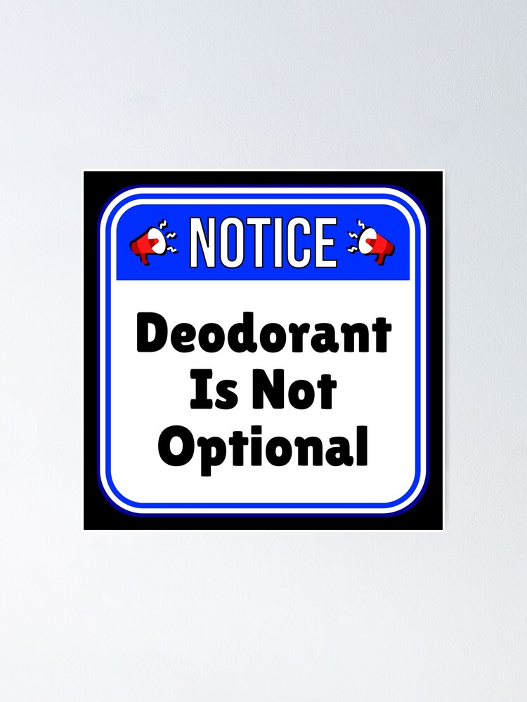 "NOTICE: Deodorant Is Not Optional - funny warning signs" Poster for ...