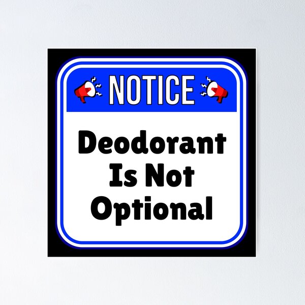 "NOTICE: Deodorant Is Not Optional - funny warning signs" Poster for ...